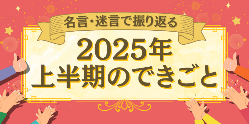 名言・迷言で振り返る2025年上半期の出来事 | Kalep,